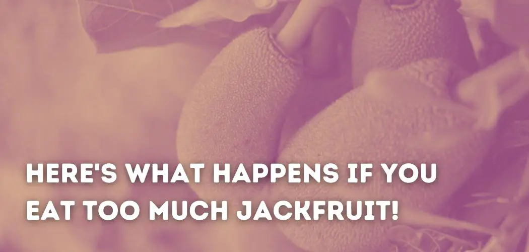 Here s What Happens If You Eat Too Much Jackfruit 
