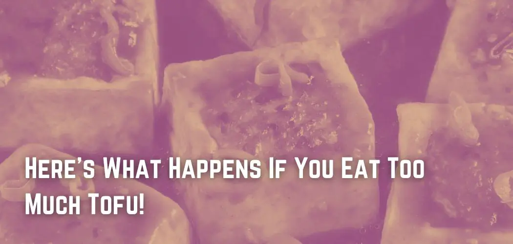 Here s What Happens If You Eat Too Much Tofu 